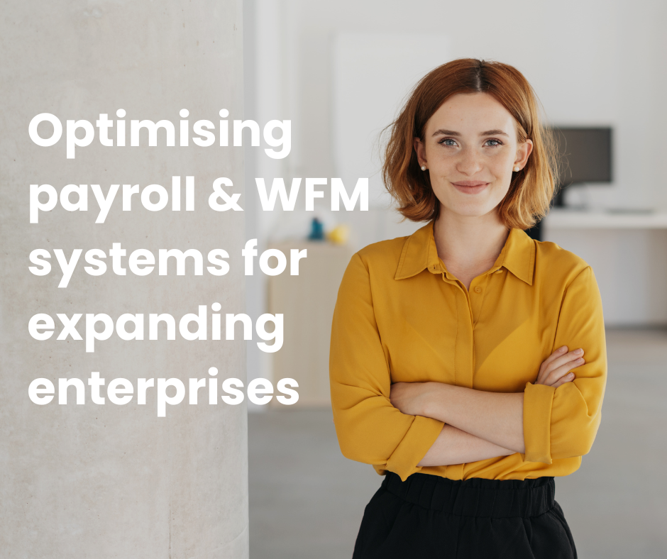 Optimising payroll & WFM systems for expanding enterprises